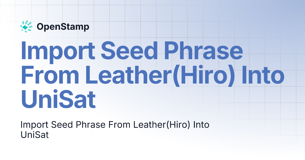 Import Seed Phrase From Leather(Hiro) Into UniSat | OpenStamp